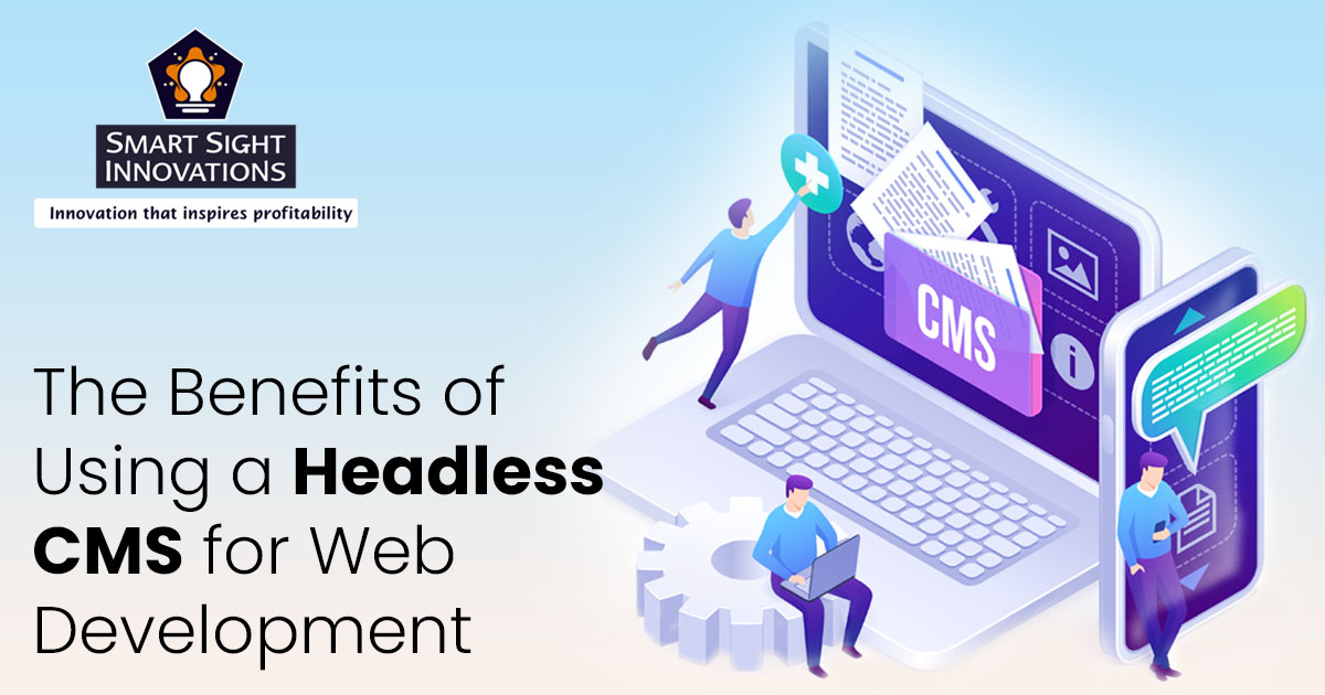 The Benefits of Using a Headless CMS for Web Development The Benefits of Using a Headless CMS for Web Development